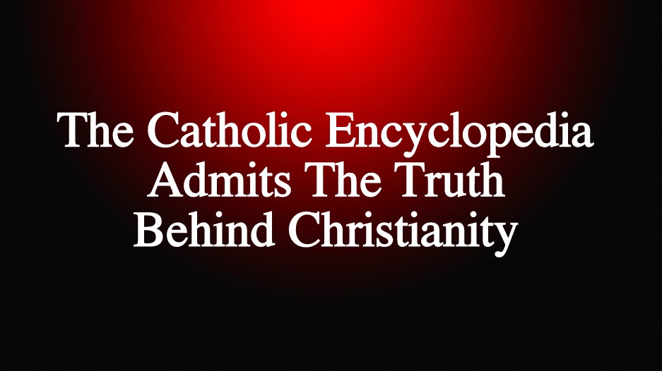 The Catholic Encyclopedia Admits The Truth Behind Christianity ...