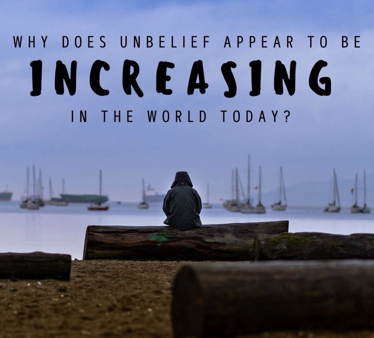 Why Does Unbelief Appear To Be Increasing In The World Today? | Truther ...